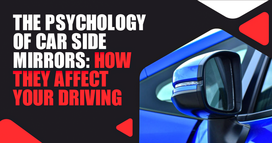 The Psychology of Car Side Mirrors: How They Affect Your Driving