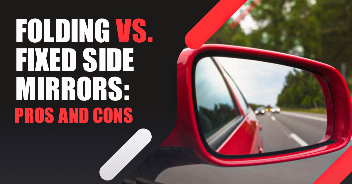 Folding vs. Fixed Side Mirrors: Pros and Cons