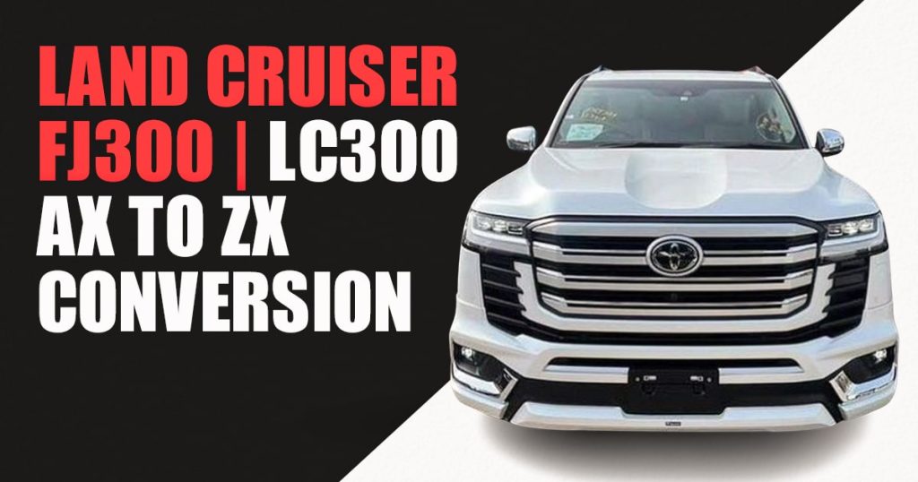 Land Cruiser Conversion: LC300 AX to ZX 2023 - Autostore.pk