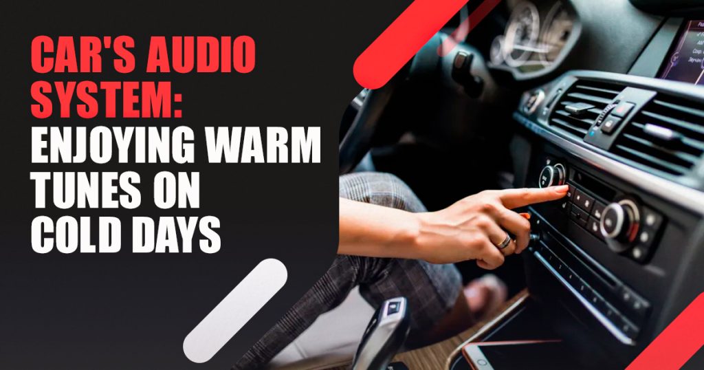 Car's Audio System: Enjoying Warm Tunes on Cold Days